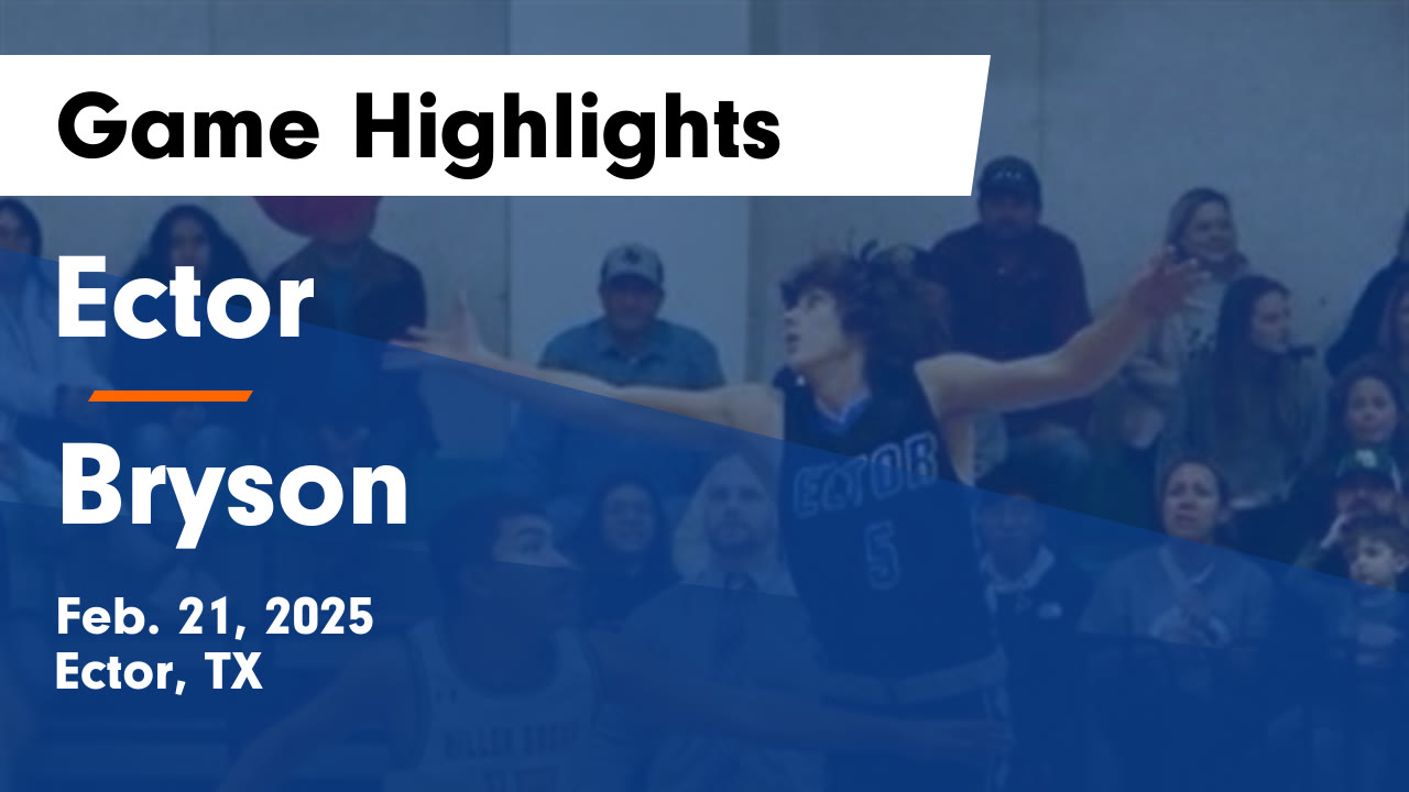 Ector vs Bryson Game Highlights - Feb. 21, 2025 - Ector High School ...