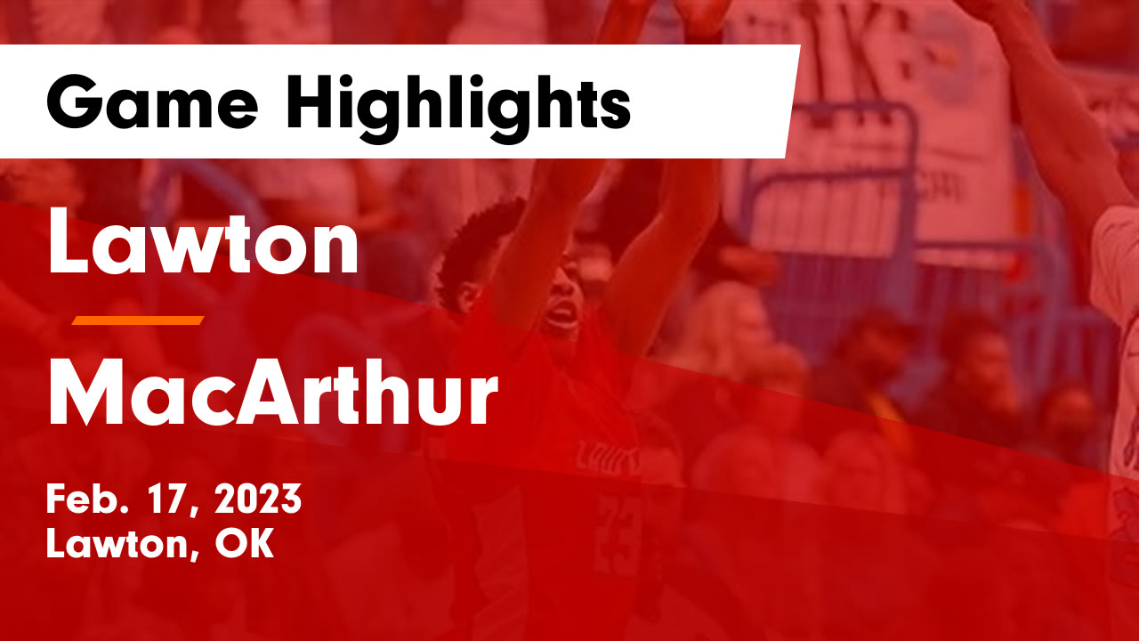 Lawton vs MacArthur Game Highlights - Feb. 17, 2023 - Lawton High ...