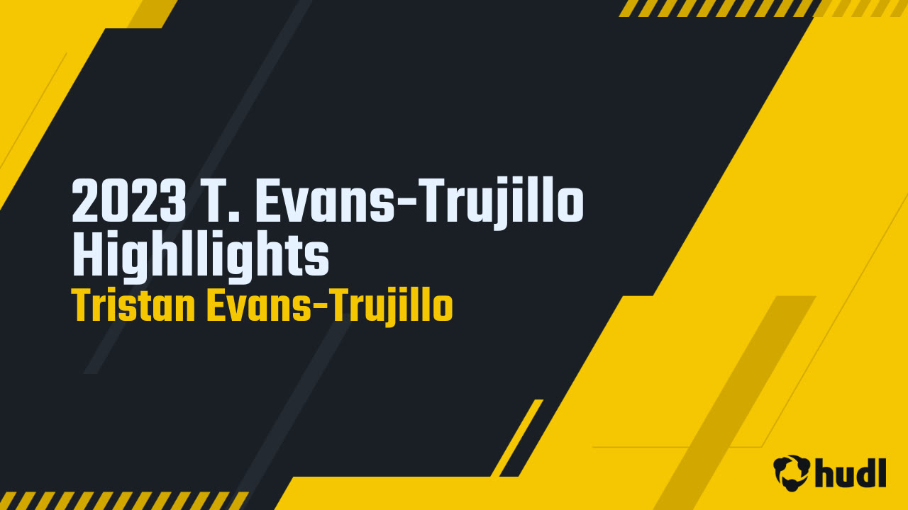 2023 T. Evans-Trujillo Highllights - Tristan Evans-Trujillo highlights - Hudl