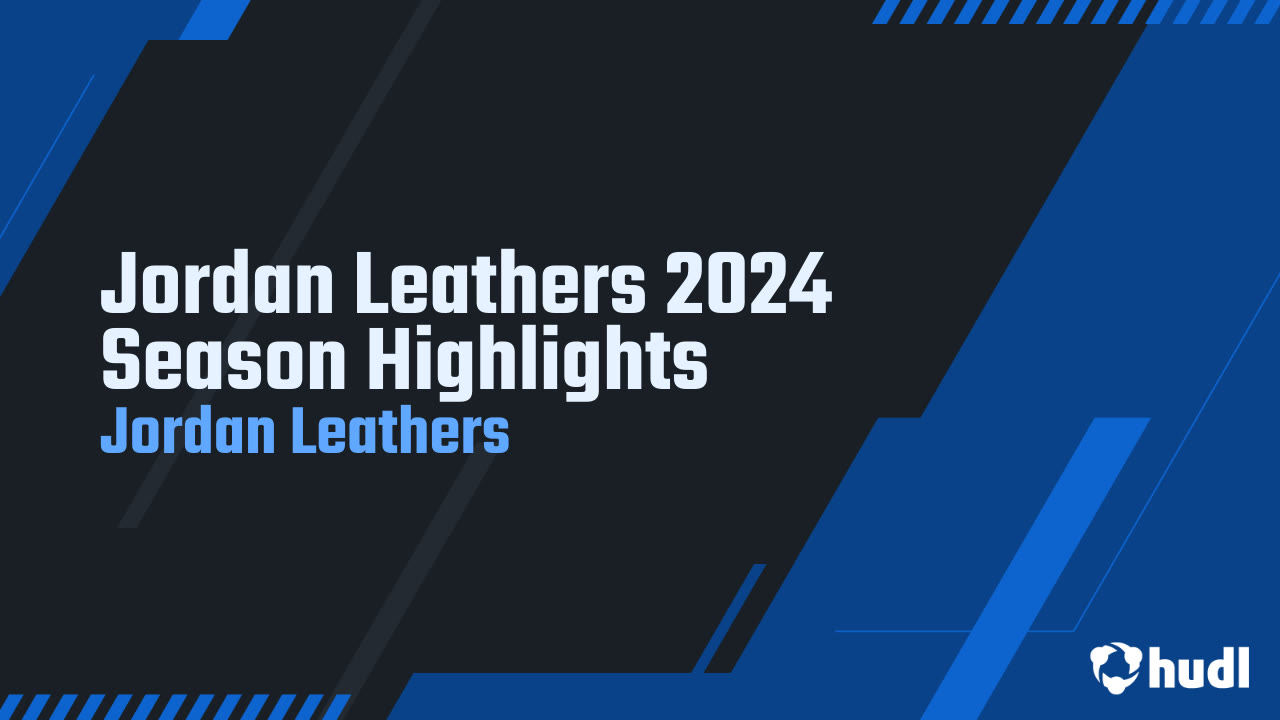 Jordan Leathers 2024 Season Highlights - Jordan Leathers highlights - Hudl